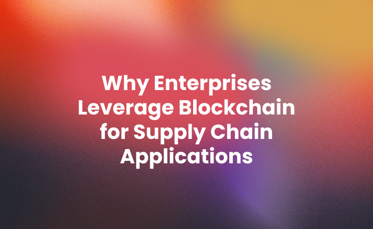 Why Enterprises Leverage Blockchain for Supply Chain Applications